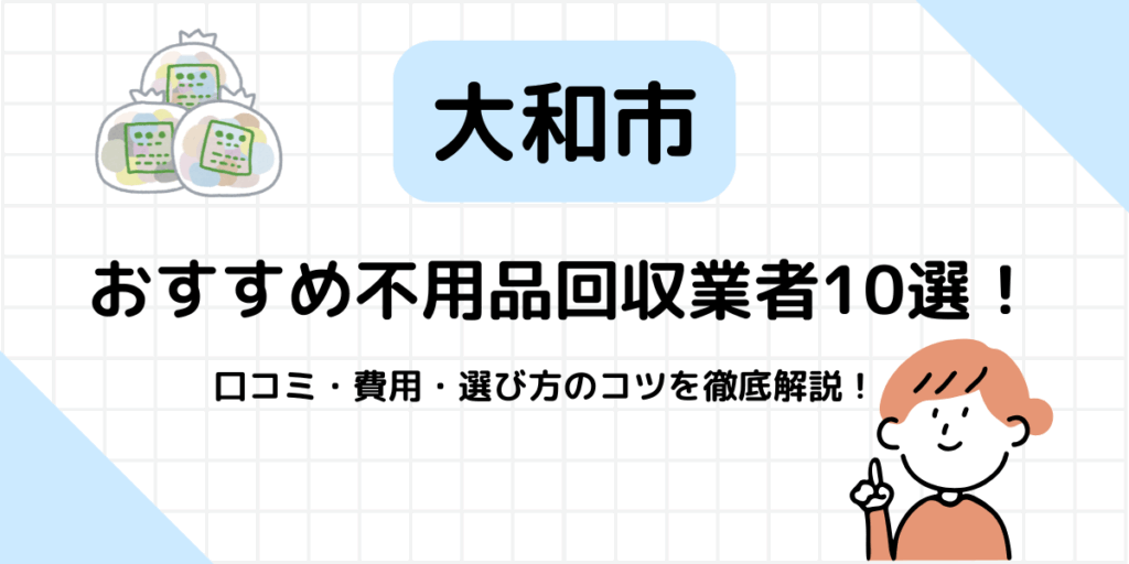 大和市の不用品回収おすすめ業者8選！口コミ・費用・選び方のコツを徹底解説！