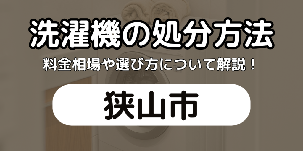 狭山市で洗濯機を処分する方法6選！料金相場と選び方を徹底解説！